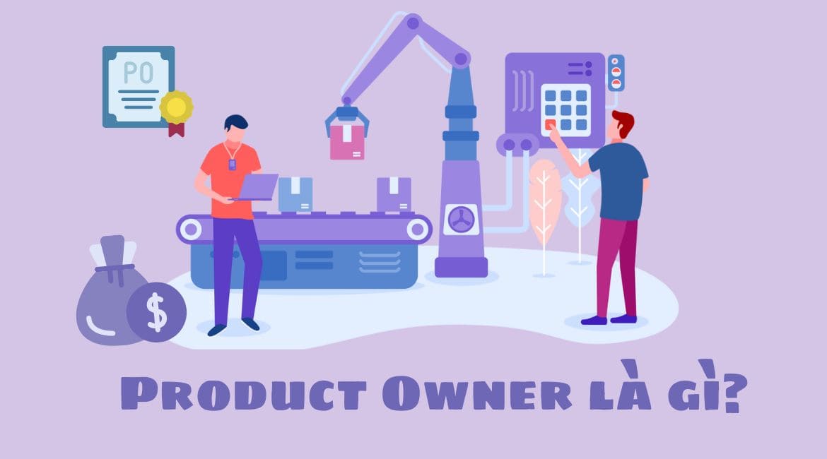 Product Owner là gì? Vai trò của Product Owner trong dự án